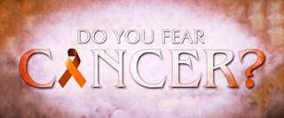 Do You Fear Cancer?